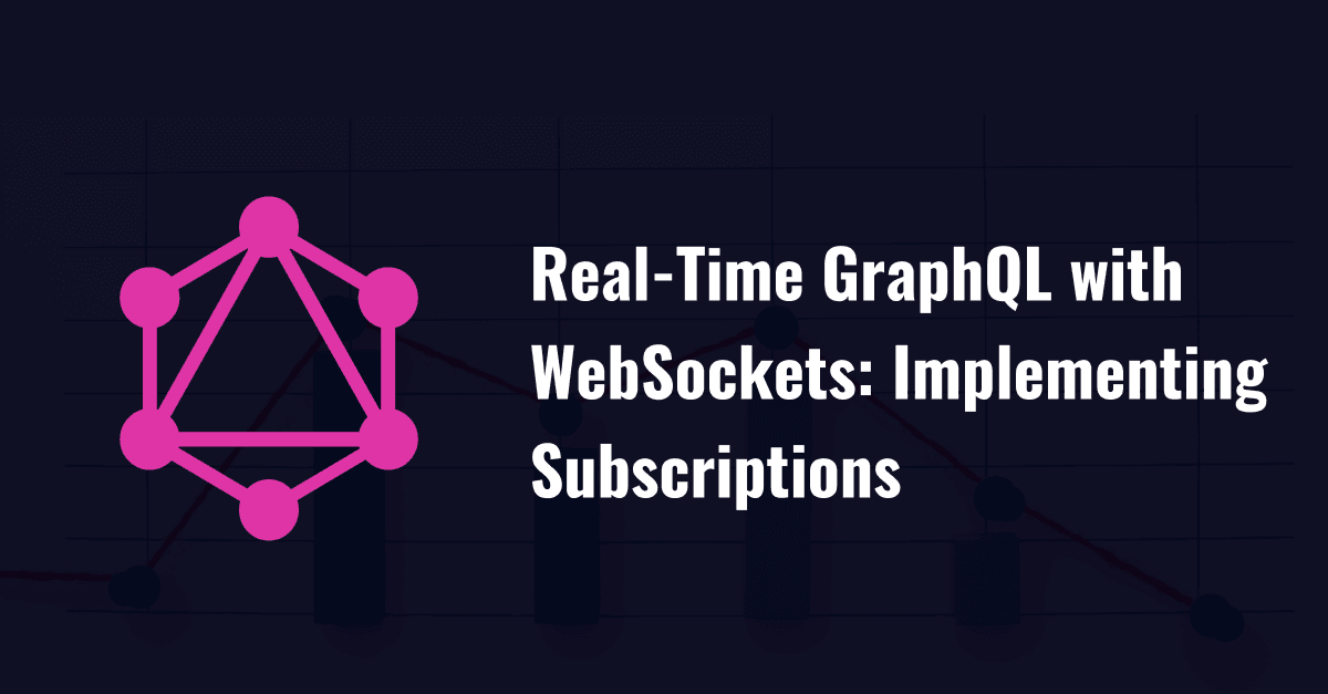 Real-Time GraphQL with WebSockets: Implementing Subscriptions