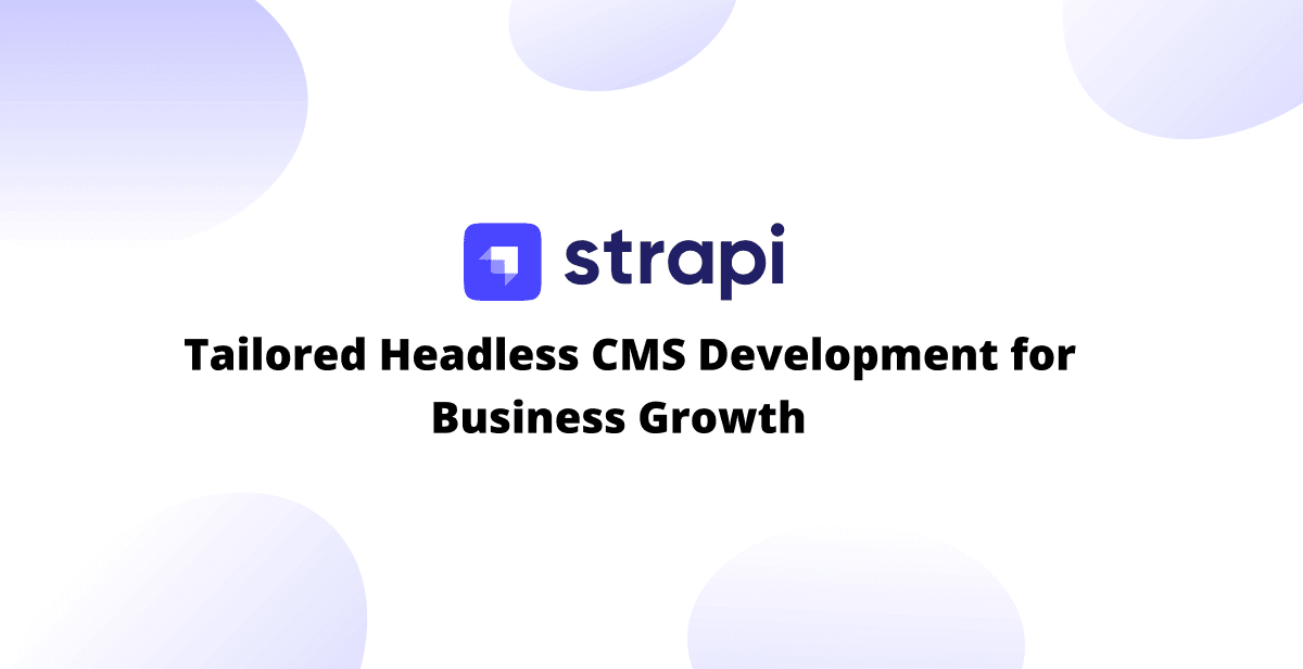 Strapi CMS Mastery: Tailored Headless CMS Development for Business Growth