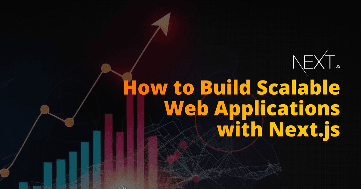 How to Build Scalable Web Applications with Next.js