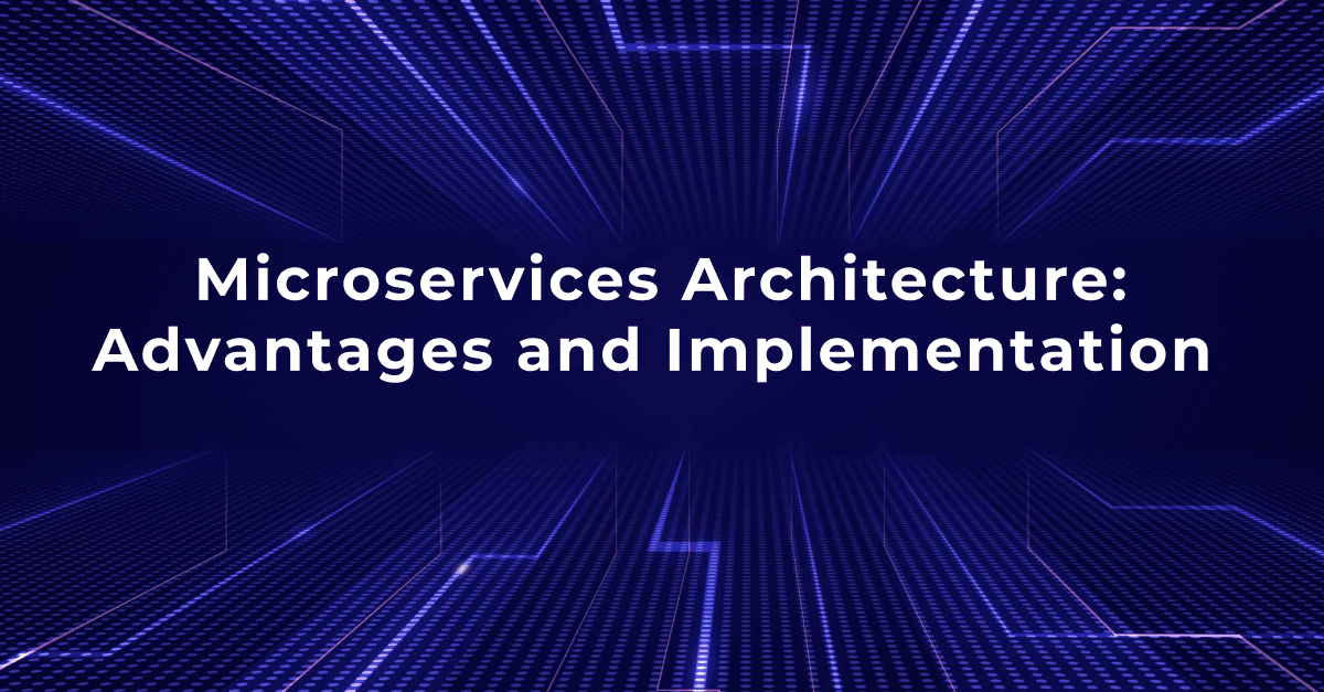 Microservices Architecture: Advantages and Implementation